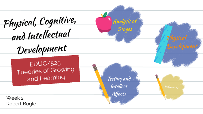 Physical, Cognitive, and Intellectual Development by Robert Bogle on Prezi