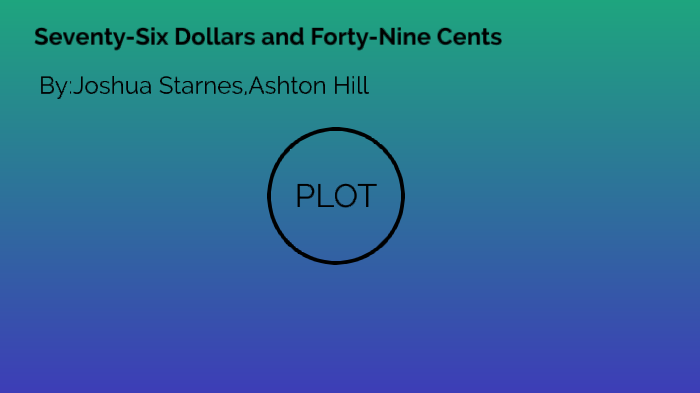 Seventy-Six Dollars and Forty-Nine Cents by Joshua Starnes on Prezi