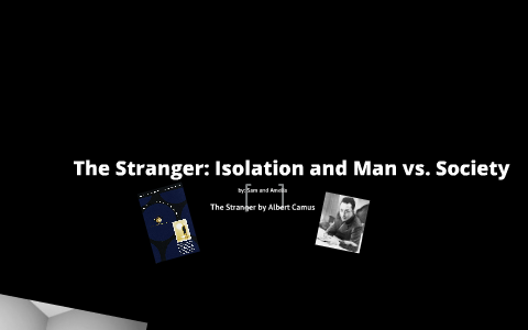 The Stranger: Isolation and Man vs. Society by Amelia Bissaro on Prezi