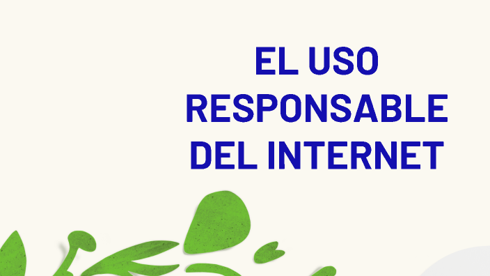 EL USO RESPONSABLE DEL INTERNET by iyaitalhui Cruz on Prezi