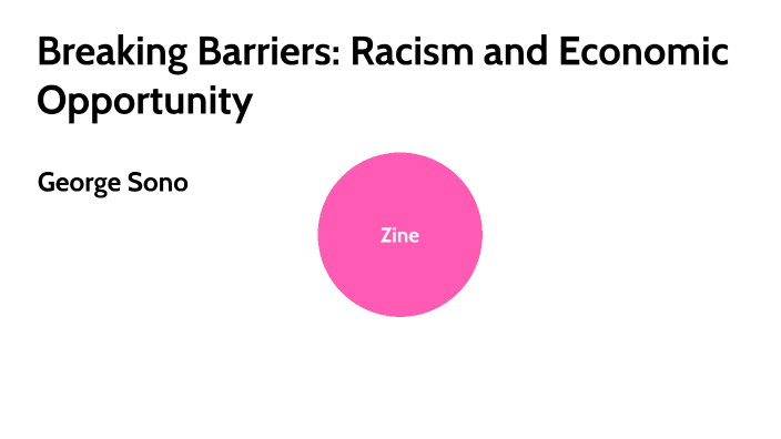 Breaking Barriers: Racism and Economic Opportunity by George Sono on Prezi