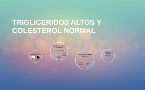 TRIGLICERIDOS ALTOS Y COLESTEROL NORMAL by Carolina Reyes on Prezi