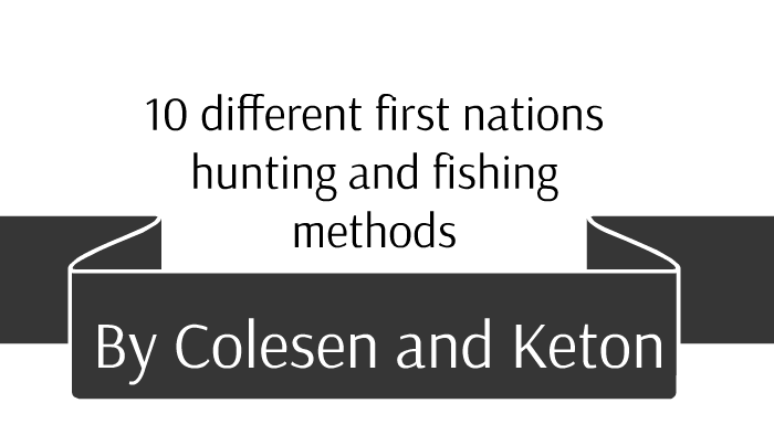 10 different first nations hunting methods by colesen ford on Prezi