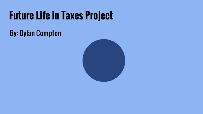 Future Life in Taxes Project by Dylan Compton on Prezi