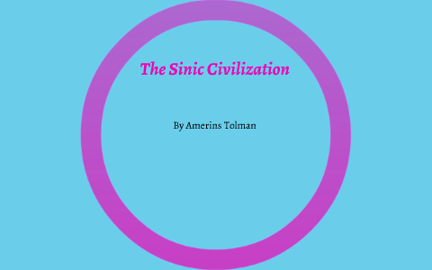 The Sinic Civilization by amerins Tolman on Prezi