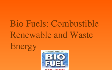 Biofuels: Combustible Renewable and Waste Energy by Liz Shute on Prezi