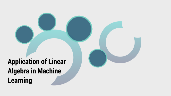 Application of Linear Algebra in Machine Learning by Anum Imran on Prezi
