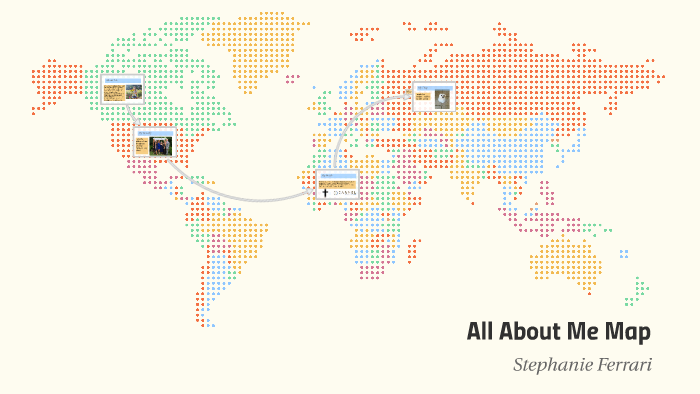 All About Me Map by Stephanie Ferrari on Prezi