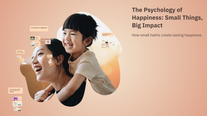 The Psychology of Happiness: Small Things, Big Impact by Mie shan on Prezi