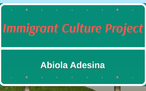 Immigrant Culture Project by Abiola Adesina on Prezi