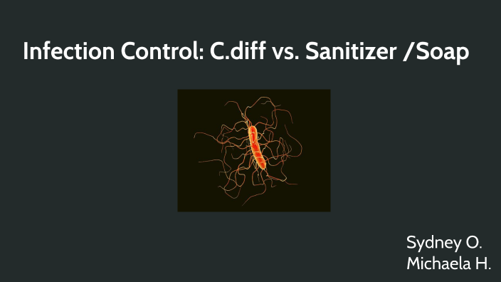 Infection Control: C.diff vs. Santizer/Soap by Michaela Hostetler on Prezi