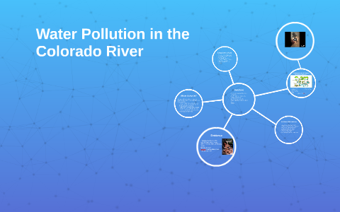 Water Pollution in the Colorado River by Victor Garcia on Prezi