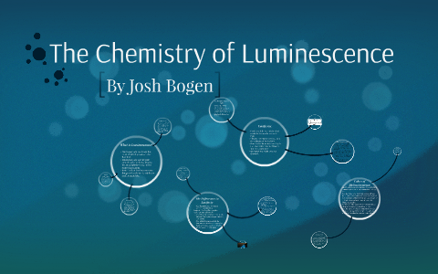 The Chemistry of Luminescence by Josh Bogen on Prezi