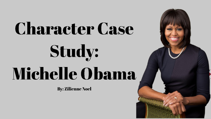 Character case study Michelle Obama By: Zilienne Noel by Zee Noel on Prezi