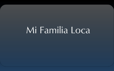 Mi Familia Loca by Sean Ludwig on Prezi