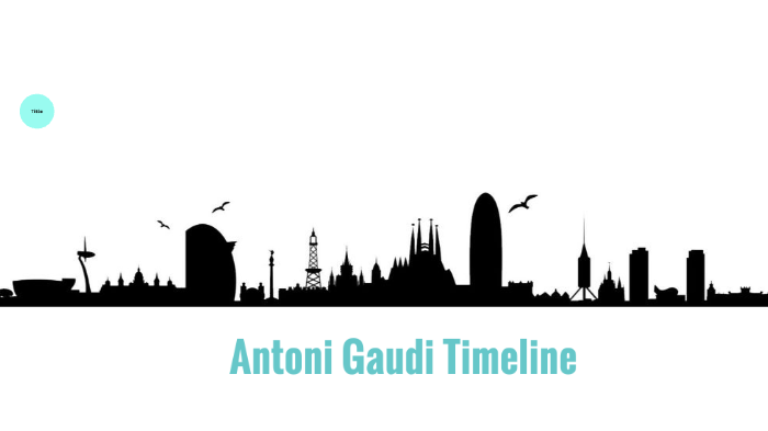 Antoni Gaudi Timeline by Stephanie Hedditch on Prezi