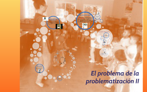 El problema de la problematización II by Fabiola Hernández on Prezi