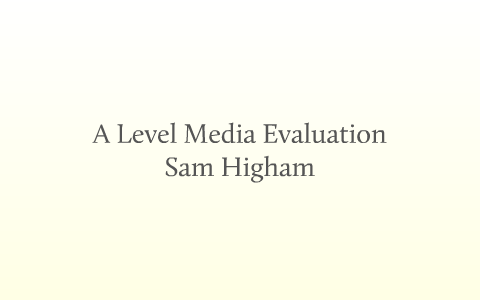A2 Media Project Evaluation by sam higham on Prezi