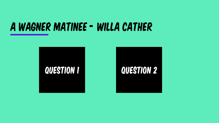 A Wagner Matinee - Willa Cather by Magali patricia reyi lujan on Prezi