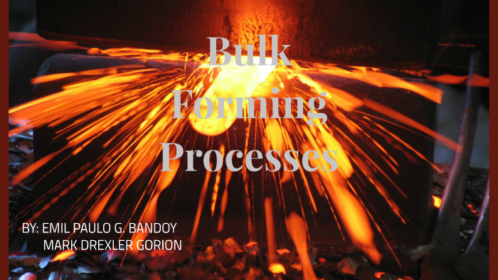 Bulk Forming Processes by Paulo Bandoy on Prezi