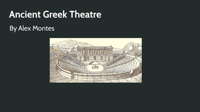 Ancient Greek Theatre History by Alex Montes on Prezi