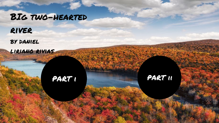 Big Two-Hearted River by Daniel Liriano on Prezi