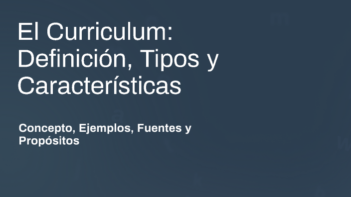 El Curriculum: Definición, Concepto y Tipos by Flor Escalante on Prezi