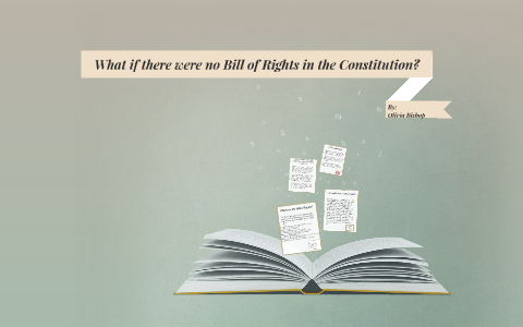 What if there were no Bill of Rights in the Constitution? by on Prezi
