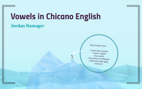Vowels in Chicano English by Jordan Romager on Prezi