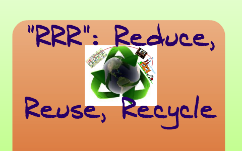RRR: Reduce, Reuse, Recycle by Rubo Funkydancer on Prezi