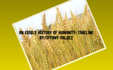 An Edible History of Humanity: Timeline by Tiffany Valdez on Prezi