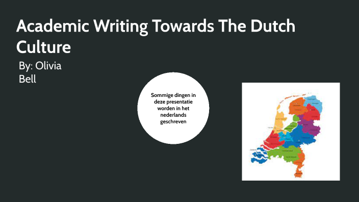 Academic Writing Towards the Dutch Culture by Olivia Bell on Prezi