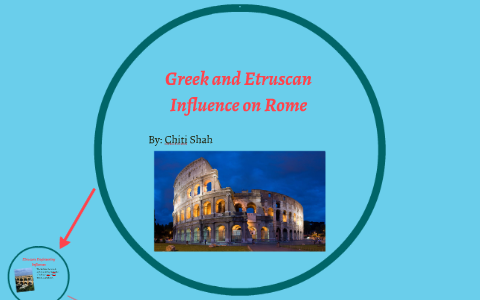 Greek and Etruscan Influence On Rome by C Shah on Prezi