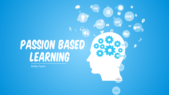 A Framework for Passion Based Learning by Bobby Payne on Prezi