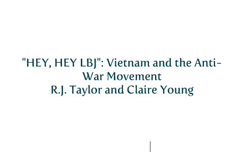 "HEY, HEY LBJ": Vietnam and the Anti-War Movement by Claire Young on Prezi