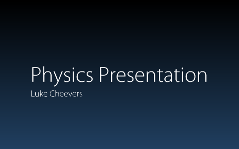 Physics 10 Presentation by luke cheevers on Prezi