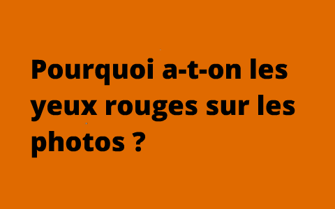 Pourquoi a-t-on les yeux rouges sur les photos by etienne berube on Prezi