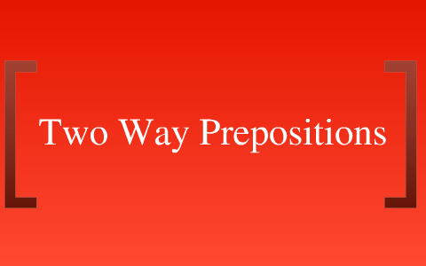 Two Way Prepositions by Kyle Moore on Prezi