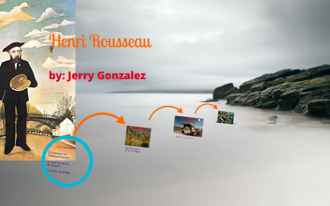 Henri Rousseau by jerry gonzalez on Prezi