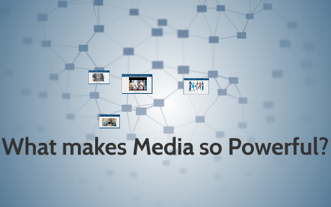 What makes Media so Powerful? by on Prezi