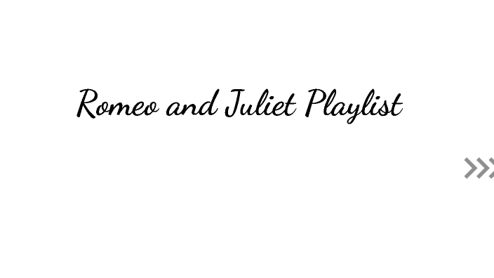 Romeo and Juliet Playlist by MARTINA DIAZ GAVIRIA on Prezi