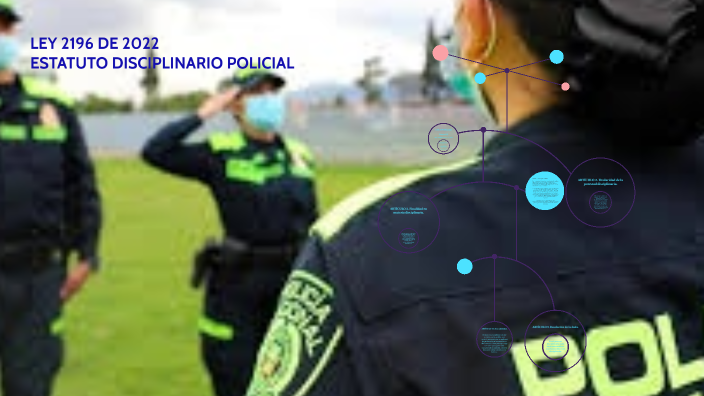 LEY 2196 DE 2022 ESTATUTO DISCIPLINARIO POLICIAL by Johan Diaz Gutierrez on Prezi