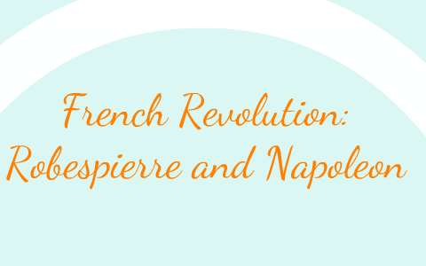 Robespierre and Napoleon by Tiffany Humphries on Prezi