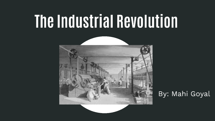 The Industrial Revolution (1760-1840) by Mahi Goyal on Prezi