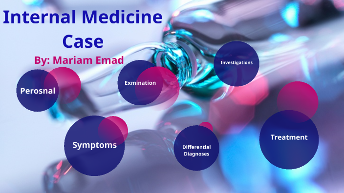 Internal medicine case by Mariam Hussein on Prezi