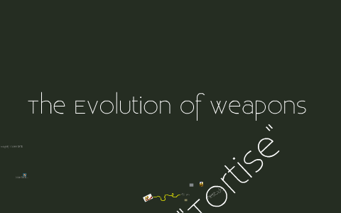 The Evolution Of Weapons by Sean nickel on Prezi
