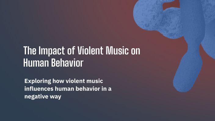 The Impact of Violent Music on Human Behavior by Kelvin Bolden on Prezi