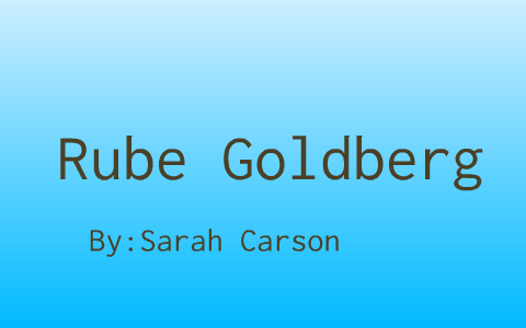 Rube Goldberg by sarah carson on Prezi