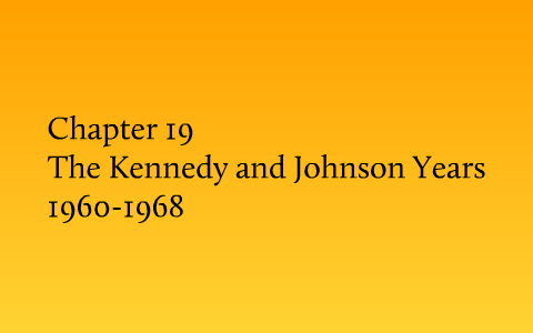 Chapter 19: The Kennedy and Johnson Years by Jonathan Drefs on Prezi