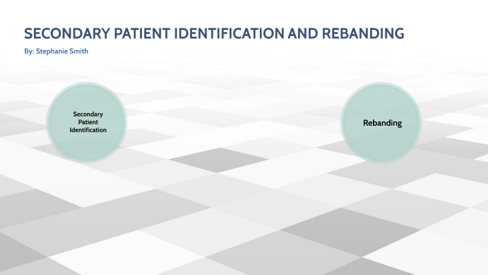SECONDARY PATIENT IDENTIFICATION AND REBANDING by Stephanie Holmes on Prezi
